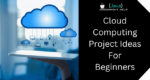Best 17 Cloud Computing Project Ideas For Beginners