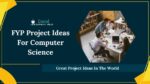 60+ Engaging FYP Project Ideas for Computer Science
